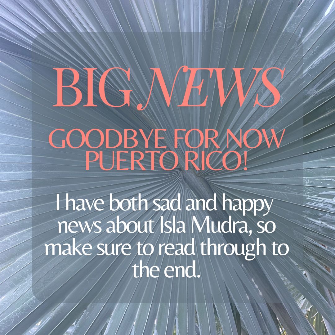 Goodbye for now Puerto Rico! ~ Big News! – Isla Mudra